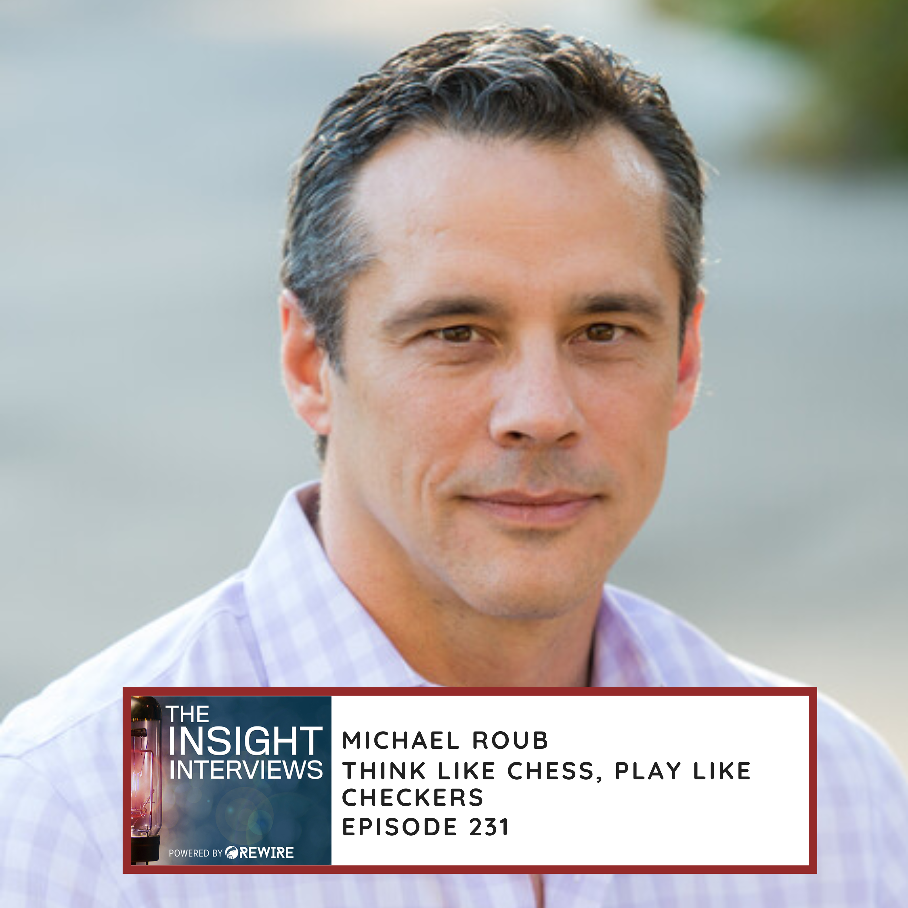 231 Michael Roub - Think Like Chess, Play Like Checkers